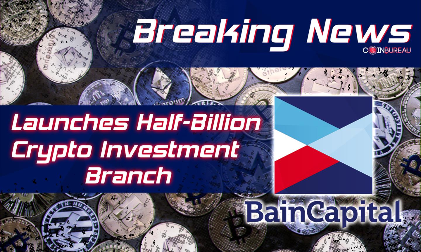Bain Capital Launches Half-Billion Crypto Investment Branch - Coin Bureau